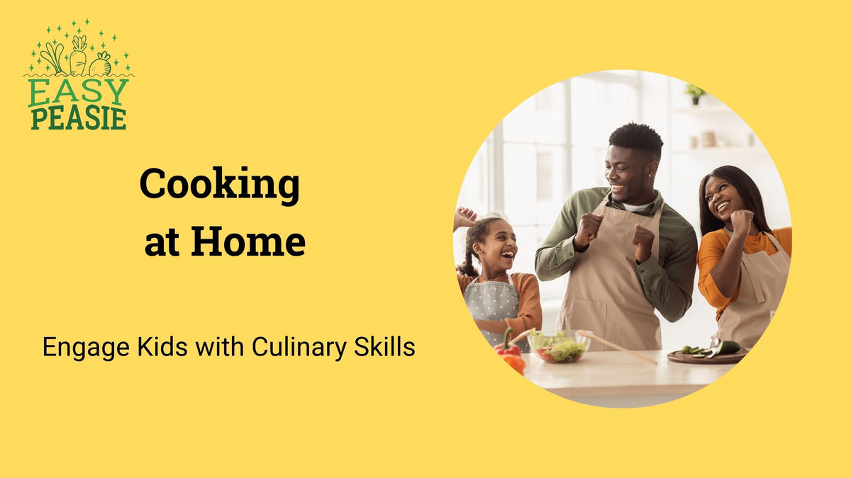 Cooking at Home: Engage Kids with Culinary Skills – Easy Peasie, LLC