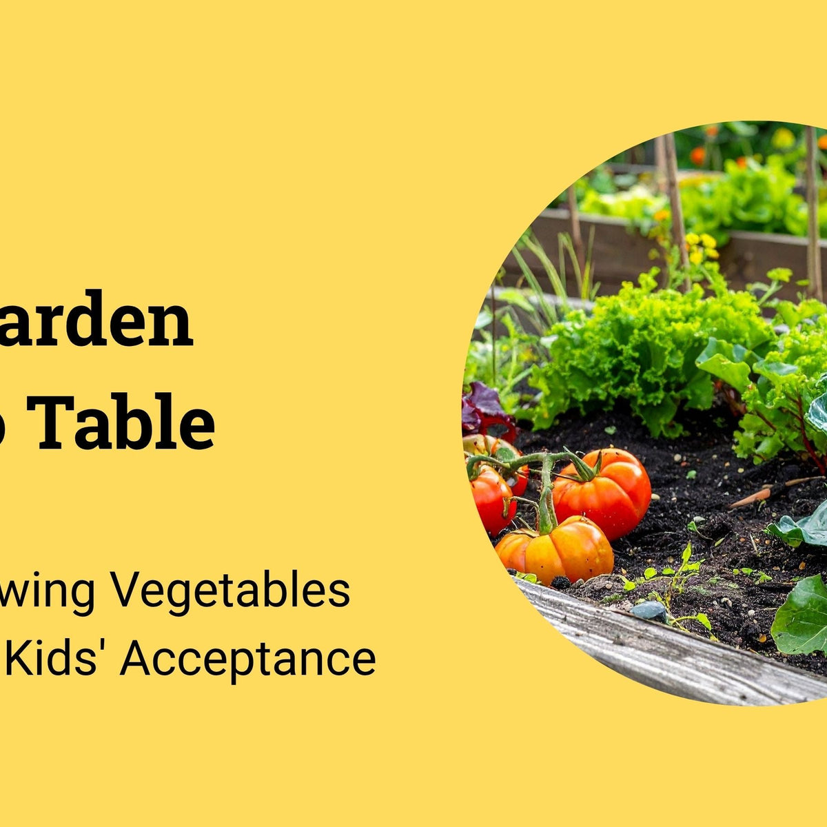 Garden to Table: How Growing Vegetables Helps Picky Eaters – Easy ...